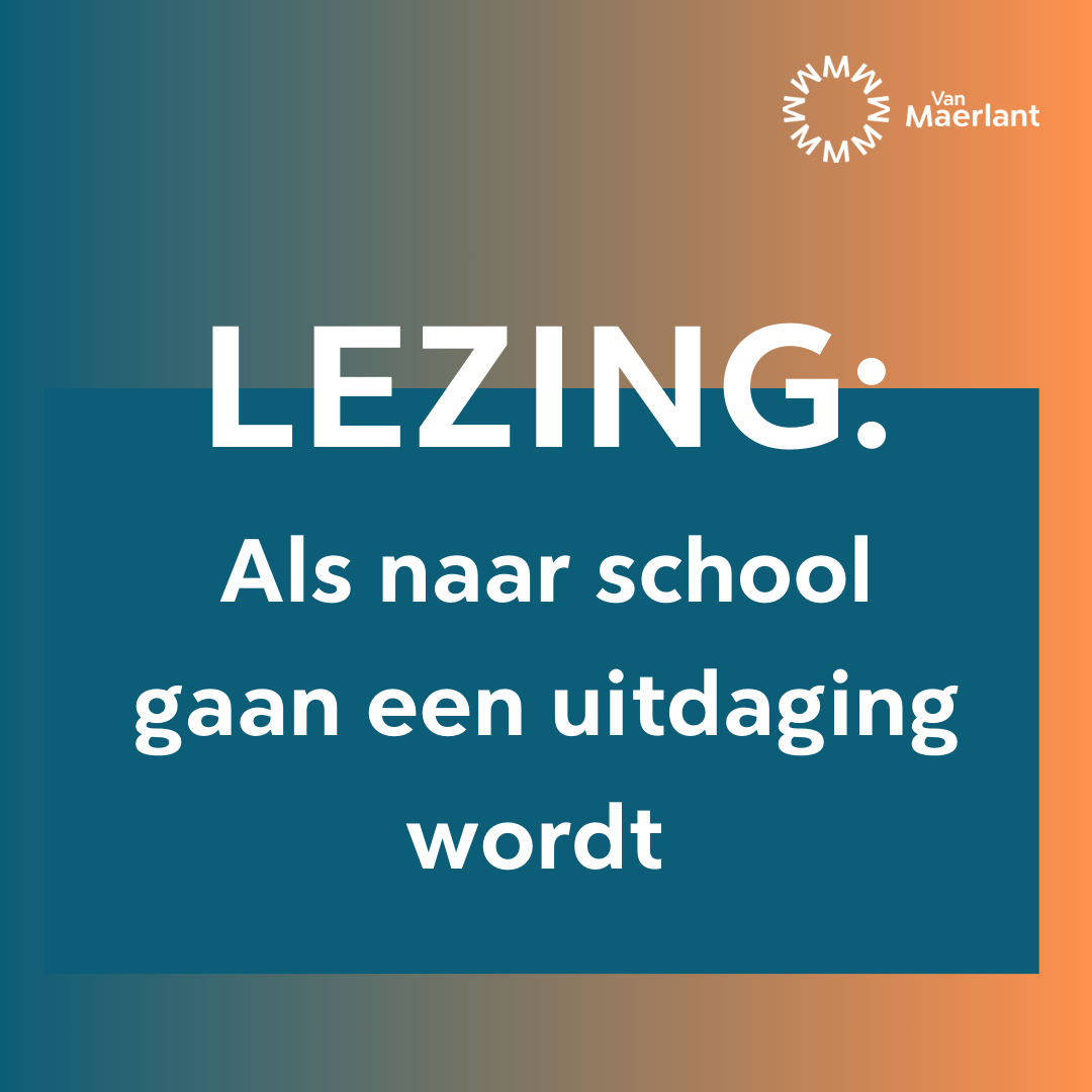 Lezing "Als naar school gaan een uitdaging wordt" - Van Maerlant